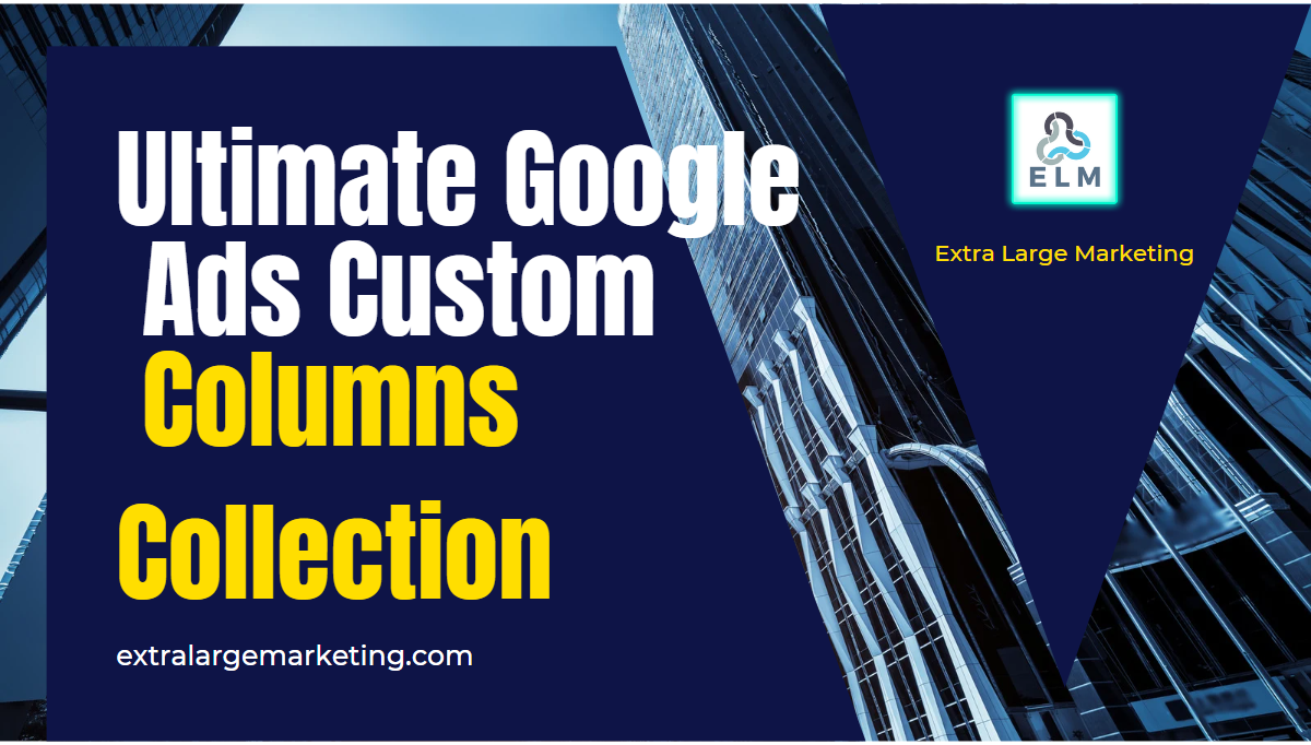Ultimate Google Ads Custom Columns Collection - Extra Large Marketing Ultimate Google Ads Custom Columns Collection - Extra Large Marketing